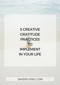 5 CREATIVE GRATITUDE PRACTICES TO IMPLEMENT IN YOUR LIFE – J AND P LIVING