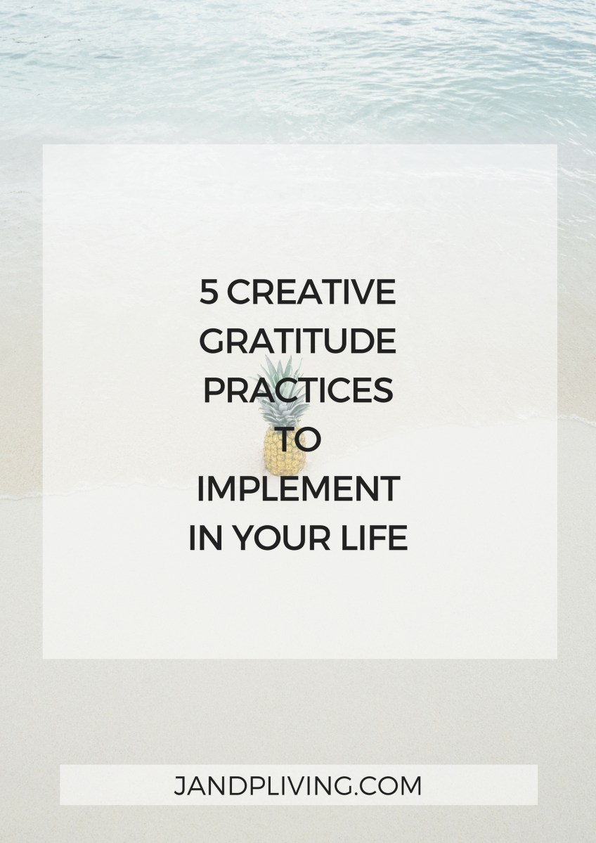 5 CREATIVE GRATITUDE PRACTICES TO IMPLEMENT IN YOUR LIFE – J AND P LIVING