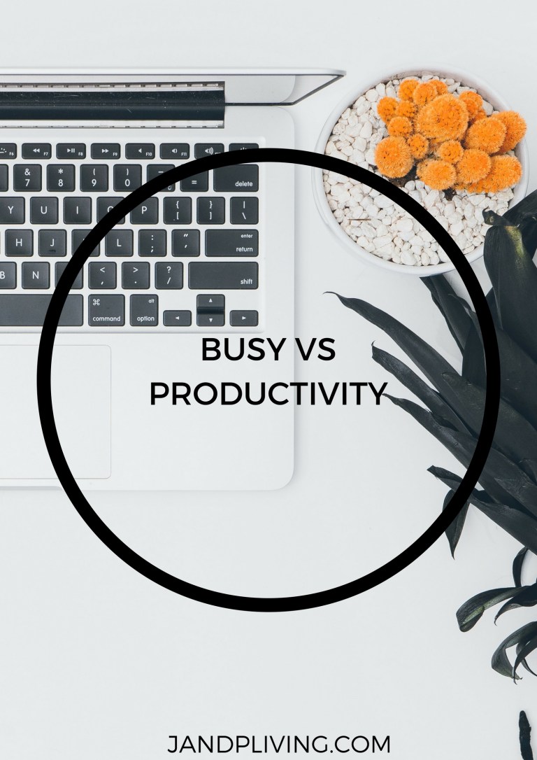 BUSY VS PRODUCTIVITY – J AND P LIVING