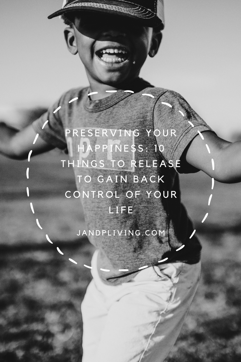 PRESERVING YOUR HAPPINESS: 10 THINGS YOU NEED TO RELEASE TO GAIN BACK ...
